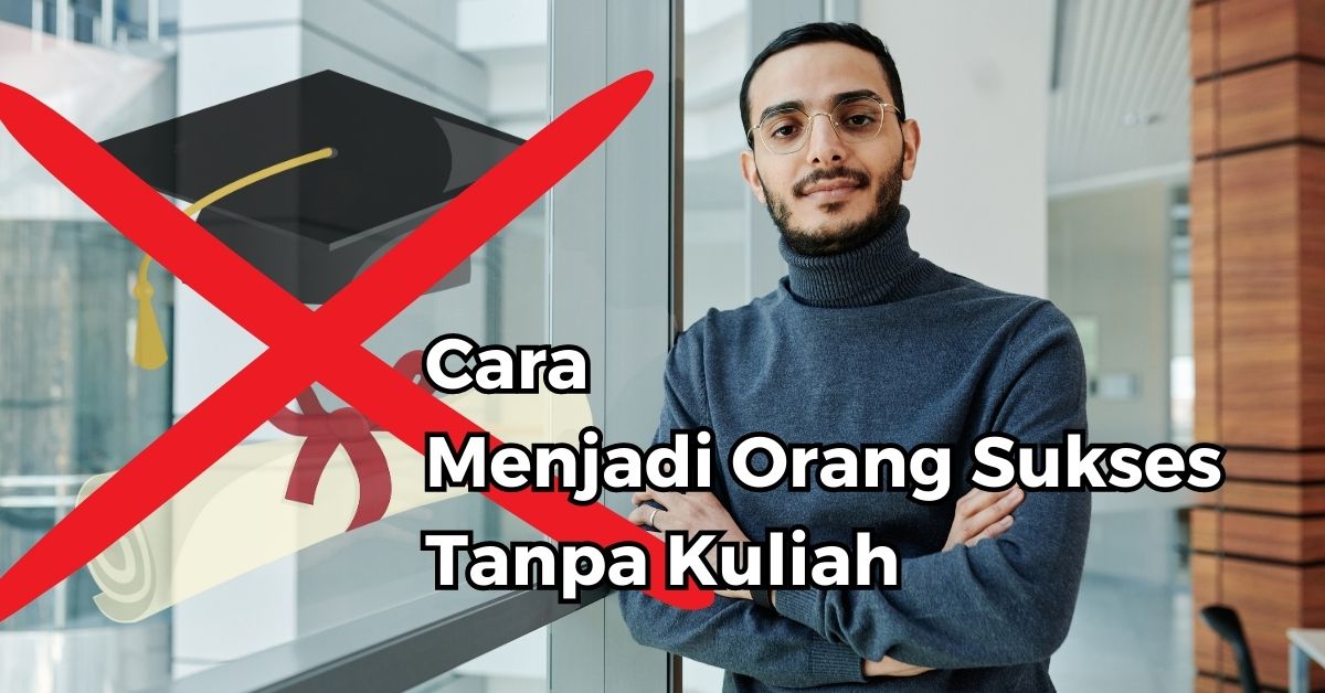 8 Cara Menjadi Orang Sukses Tanpa Kuliah Yang Bisa Anda Lakukan Sekarang 8 Cara Menjadi Orang Sukses Tanpa Kuliah Yang Bisa Anda Lakukan Sekarang